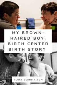 My Brown-Haired Boy: A Birth Center Birth Story | Plus Size Birth